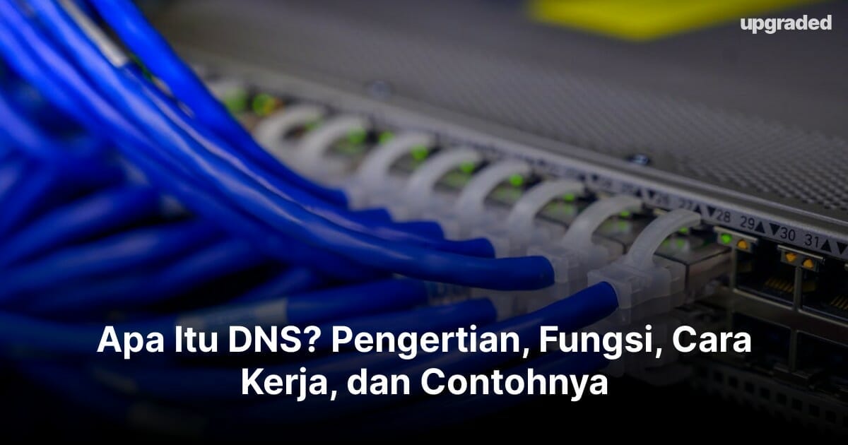 Apa Itu DNS? Pengertian, Fungsi, Cara Kerja, dan Contohnya
