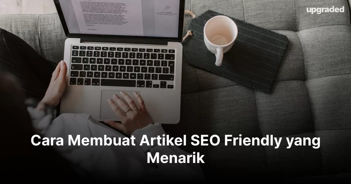 Cara Membuat Artikel SEO Friendly yang Menarik