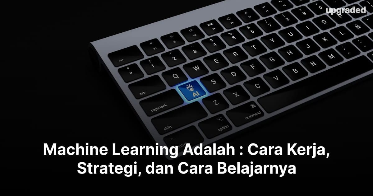 Machine Learning Adalah : Cara Kerja, Strategi, dan Cara Belajarnya